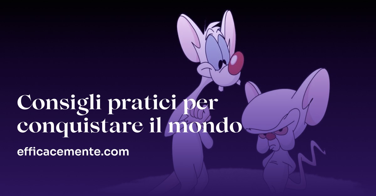 Consigli pratici per Conquistare il Mondo | EfficaceMente